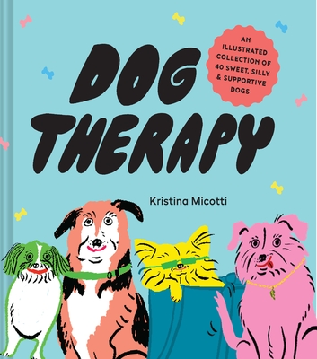 Dog Therapy: An Illustrated Collection of 40 Sweet, Silly, and ...