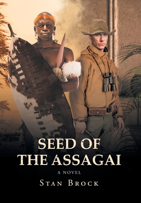 Seed of the Assagai: The Legacy of Shaka Zulu by Stan Brock | Goodreads