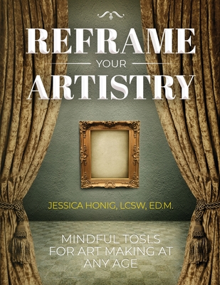 Reframe Your Artistry (Full Color Edition): Mindful Tools For Art ...