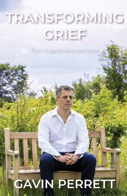Transforming Grief: From Tragedy Emerges Hope by Gavin Perrett | Goodreads