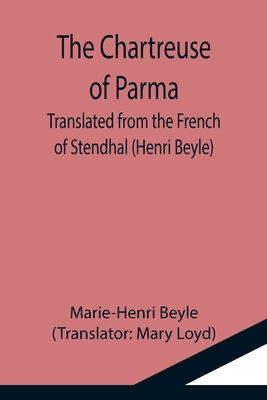 The Chartreuse of Parma; Translated from the French of Stendhal by ...