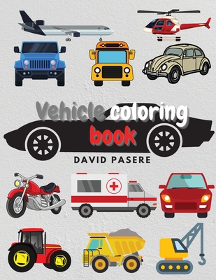 Vehicle Coloring Book: For Kids, for Preschool Children Ages 3-8, Boys ...