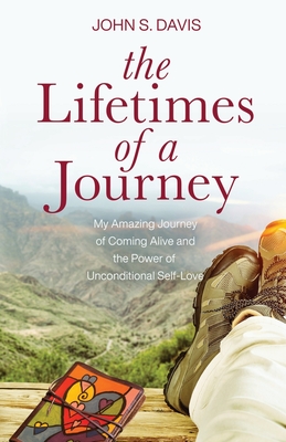 The Lifetimes of a Journey: My Amazing Journey of Coming Alive and The ...