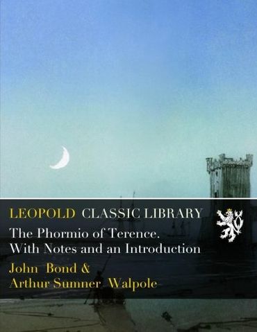 The Phormio of Terence. With Notes and an Introduction by Terence ...