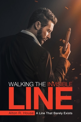 Walking The Invisible Line: A Line That Barely Exists by Alton R House ...