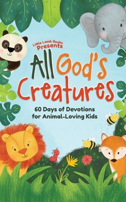 All God's Creatures: 60 Days of Devotions for Animal-Loving Kids by ...