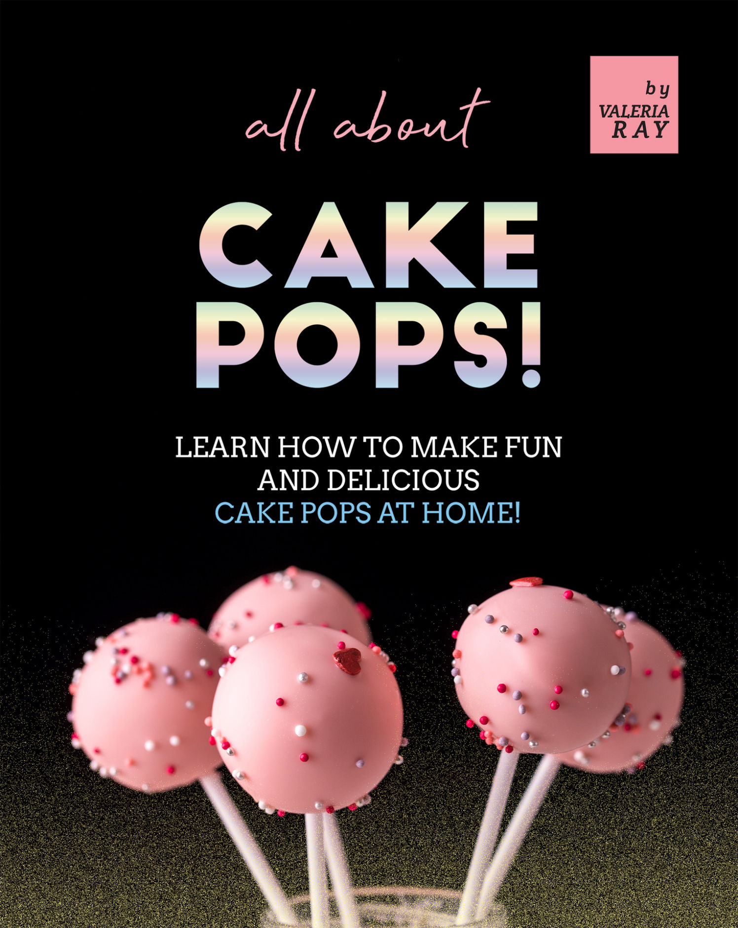 All About Cake Pops!: Learn How to Make Fun and Delicious Cake Pops at ...