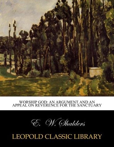 Worship God: an argument and an appeal on reverence for the sanctuary ...
