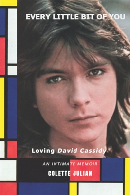 Every Little Bit Of You: Loving David Cassidy by Colette Julian | Goodreads