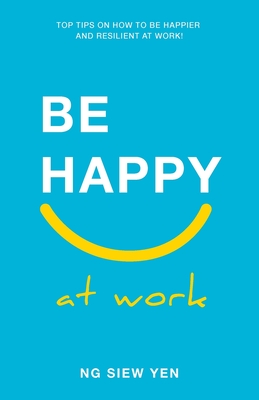 Be Happy at Work: Top Tips on How to be Happier and Resilient at Work ...