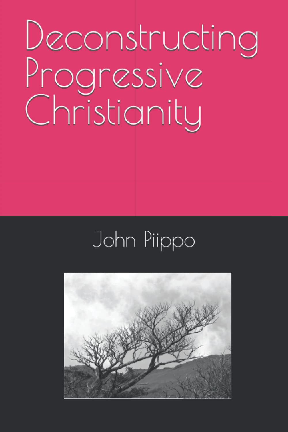 Deconstructing Progressive Christianity by John Piippo | Goodreads