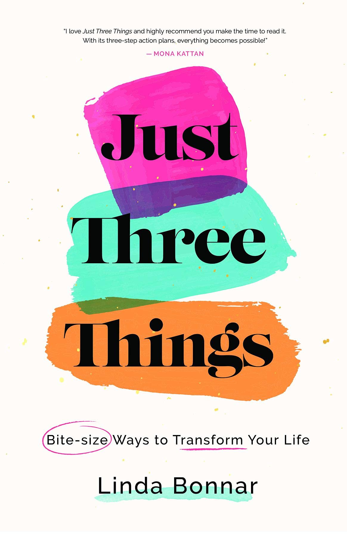 Just Three Things: Bite-size ways to transform your life. by Linda ...