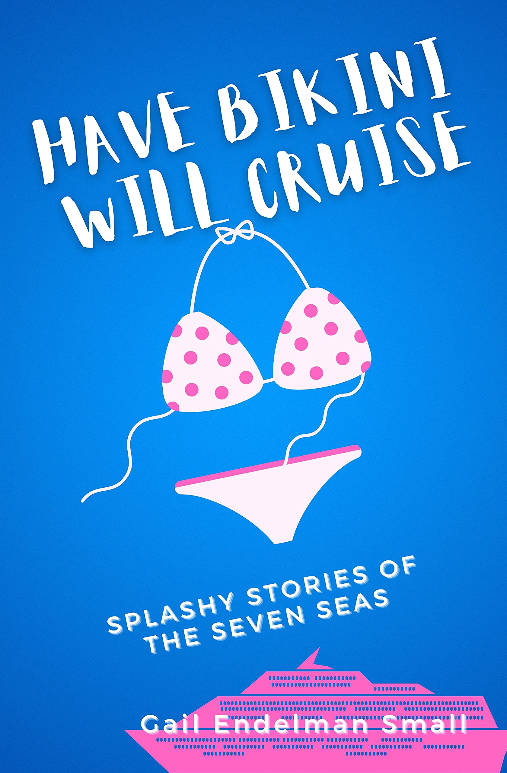Have Bikini Will Cruise: Splashy Stories of the Seven Seas by Gail ...