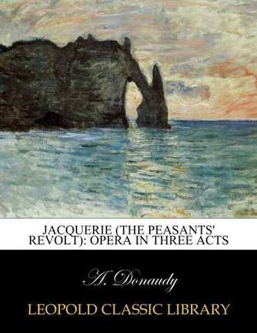 Jacquerie (The Peasants' Revolt): Opera in Three Acts by A. Donaudy ...