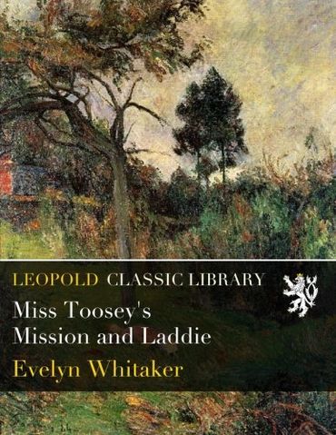 Miss Toosey's Mission and Laddie by Evelyn Whitaker | Goodreads