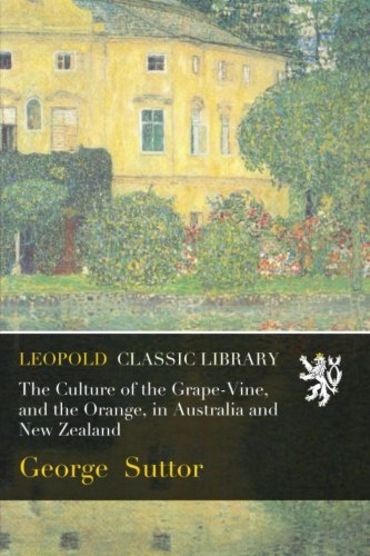 The Culture of the Grape-Vine, and the Orange, in Australia and New ...