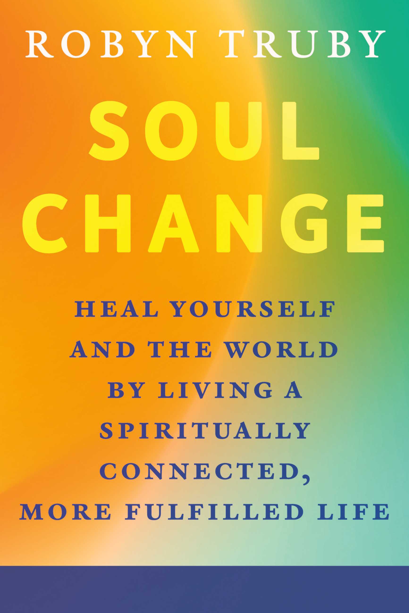 Soul Change: Heal Yourself and the World by Living a Spiritually ...