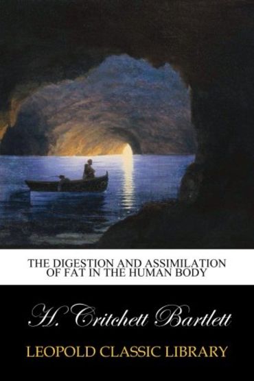 The digestion and assimilation of fat in the human body by H. Critchett ...