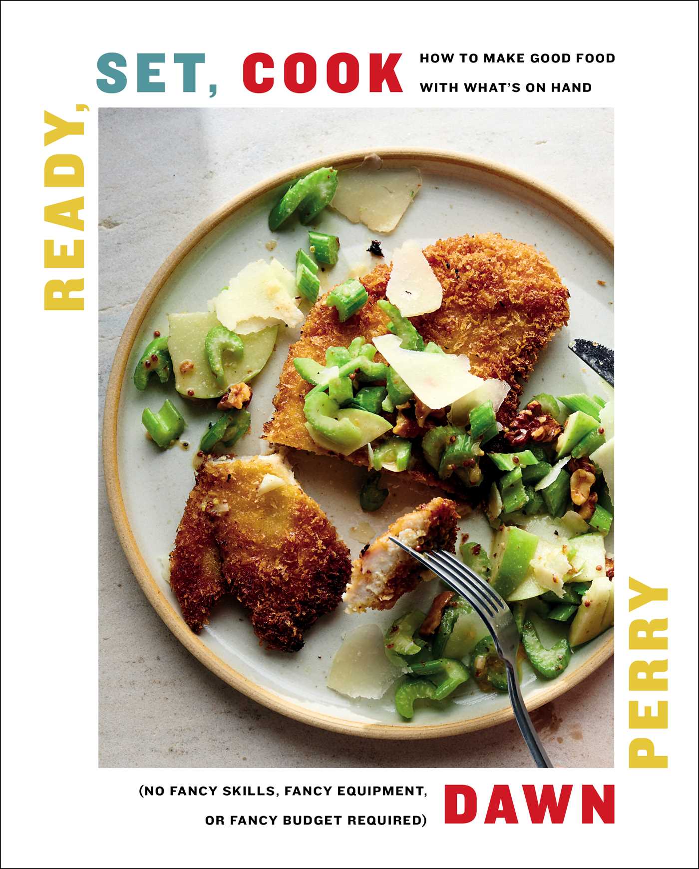 Ready, Set, Cook: How To Make Good Food with What's On Hand by Dawn ...