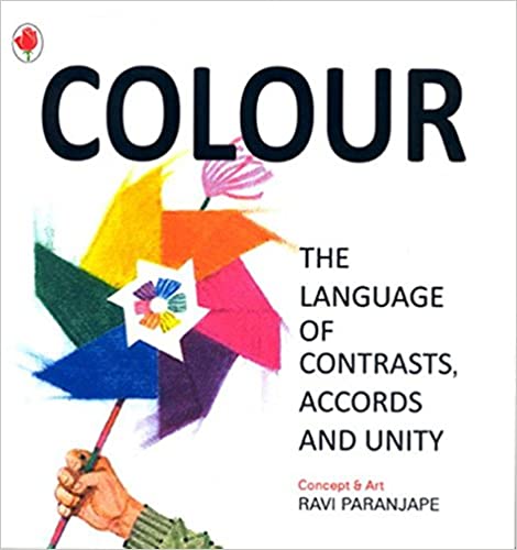 Colour: The language of contrasts, accords and unity by Ravi Paranjape ...