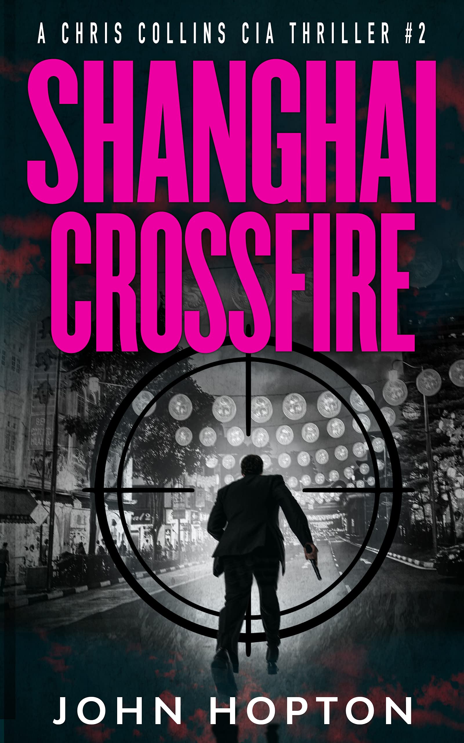 Shanghai Crossfire: A Chris Collins CIA Thriller, Book 2 by John Hopton ...