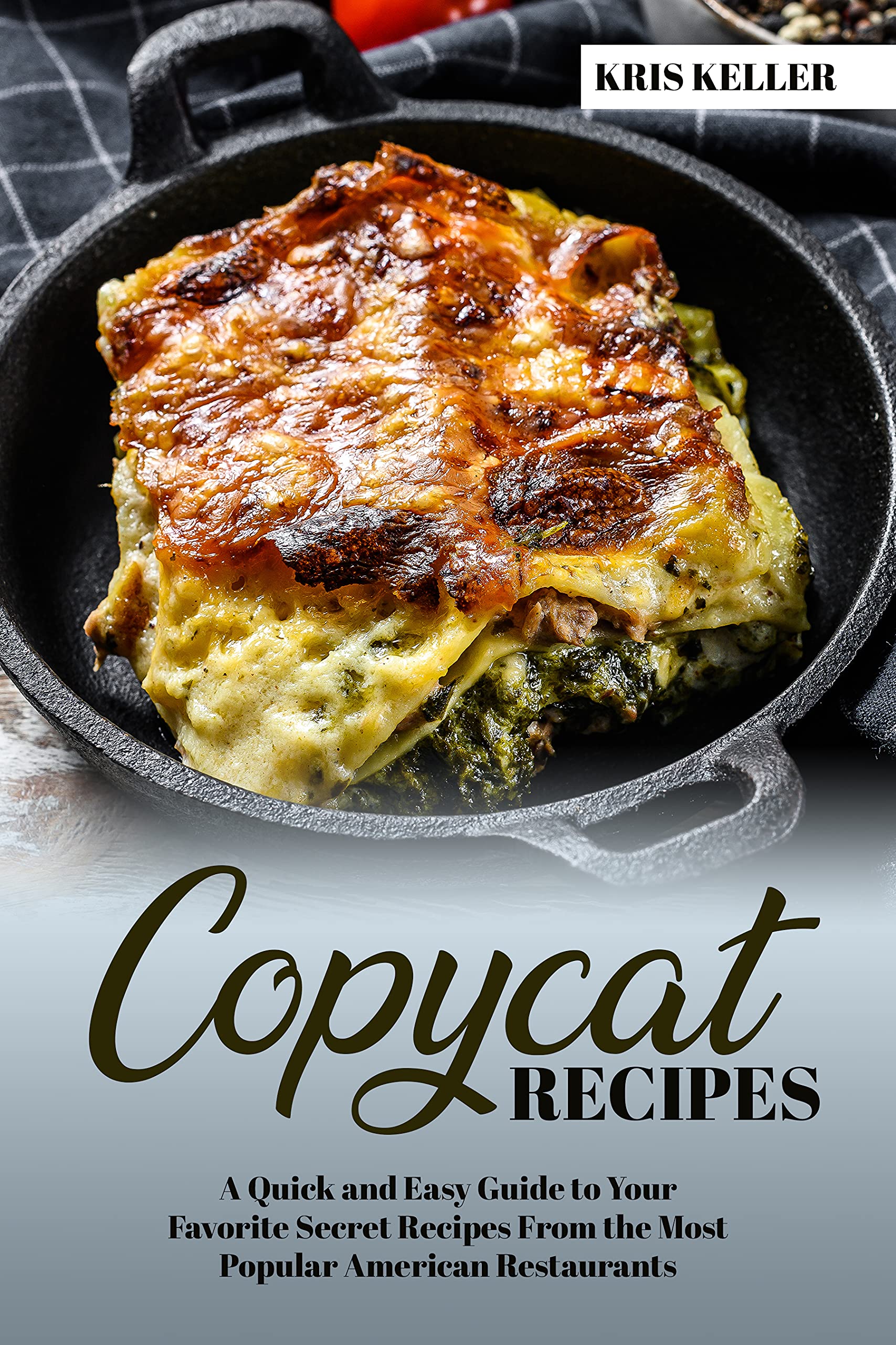 COPYCAT RECIPES: A Quick and Easy Guide to Your Favorite Secret Recipes ...