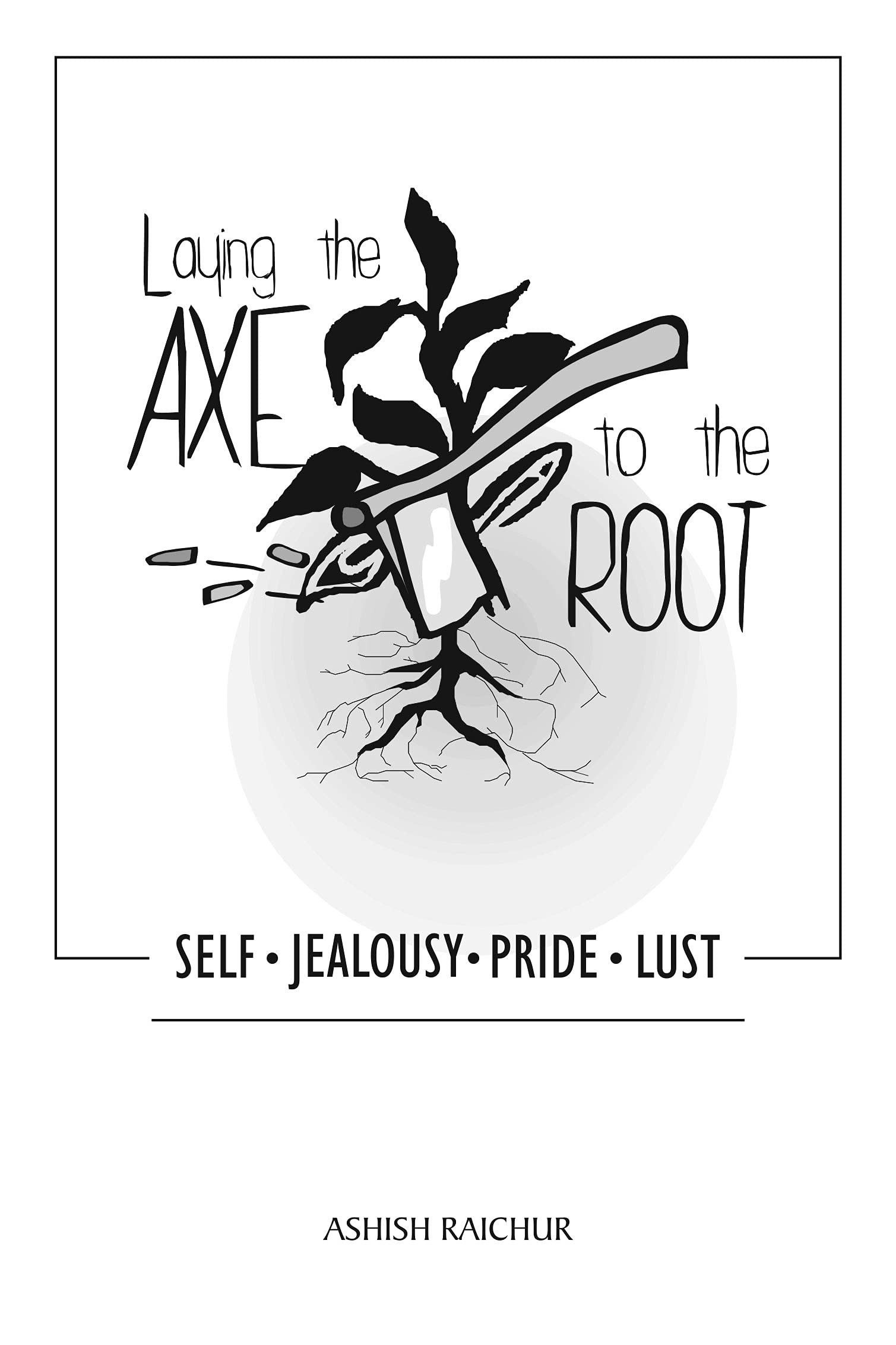 Laying The Axe To The Root: SELF-JEALOUSY-PRIDE-LUST by Ashish Raichur ...