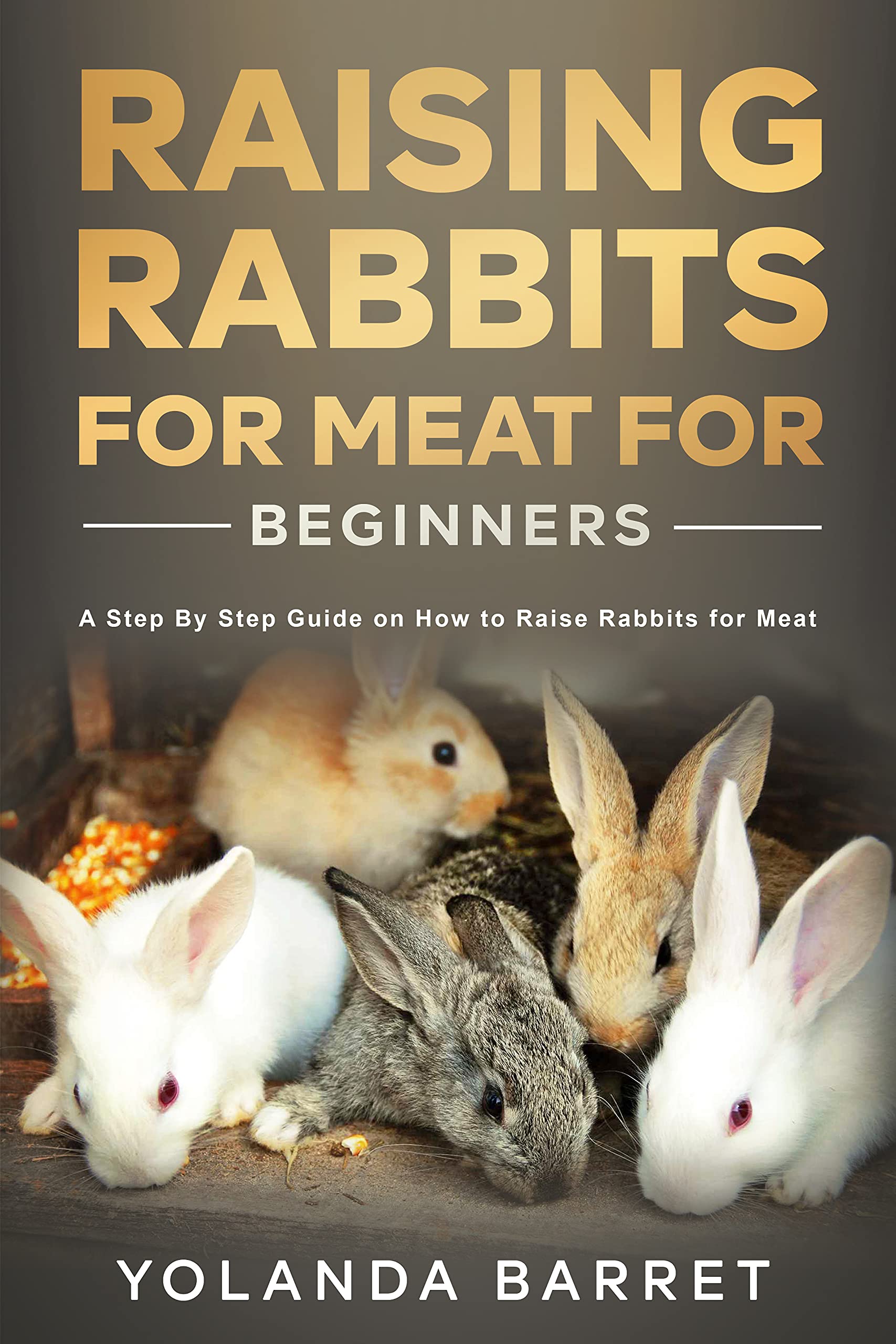 Raising Rabbits for Meat for Beginners: A Step-by-Step Guide on How to ...