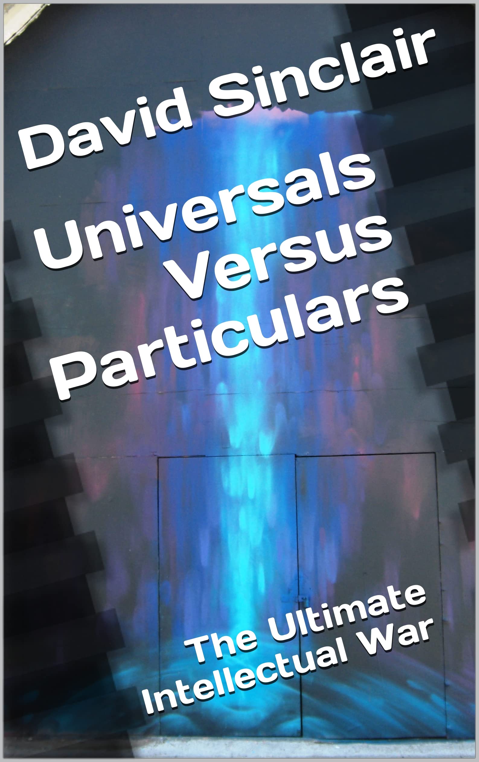 Universals Versus Particulars: The Ultimate Intellectual War by David ...