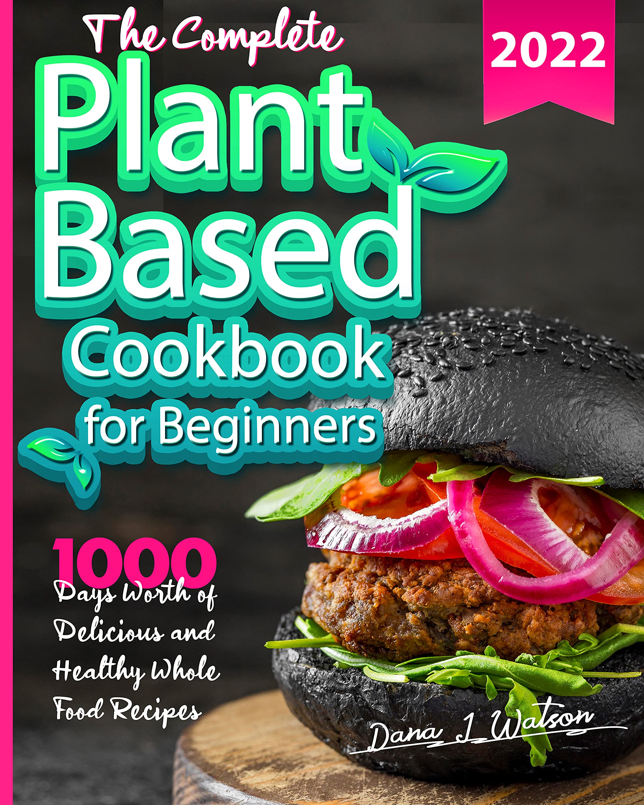 The Complete Plant Based Diet Cookbook For Beginners: 1000 Days Worth of Delicious and Healthy ...