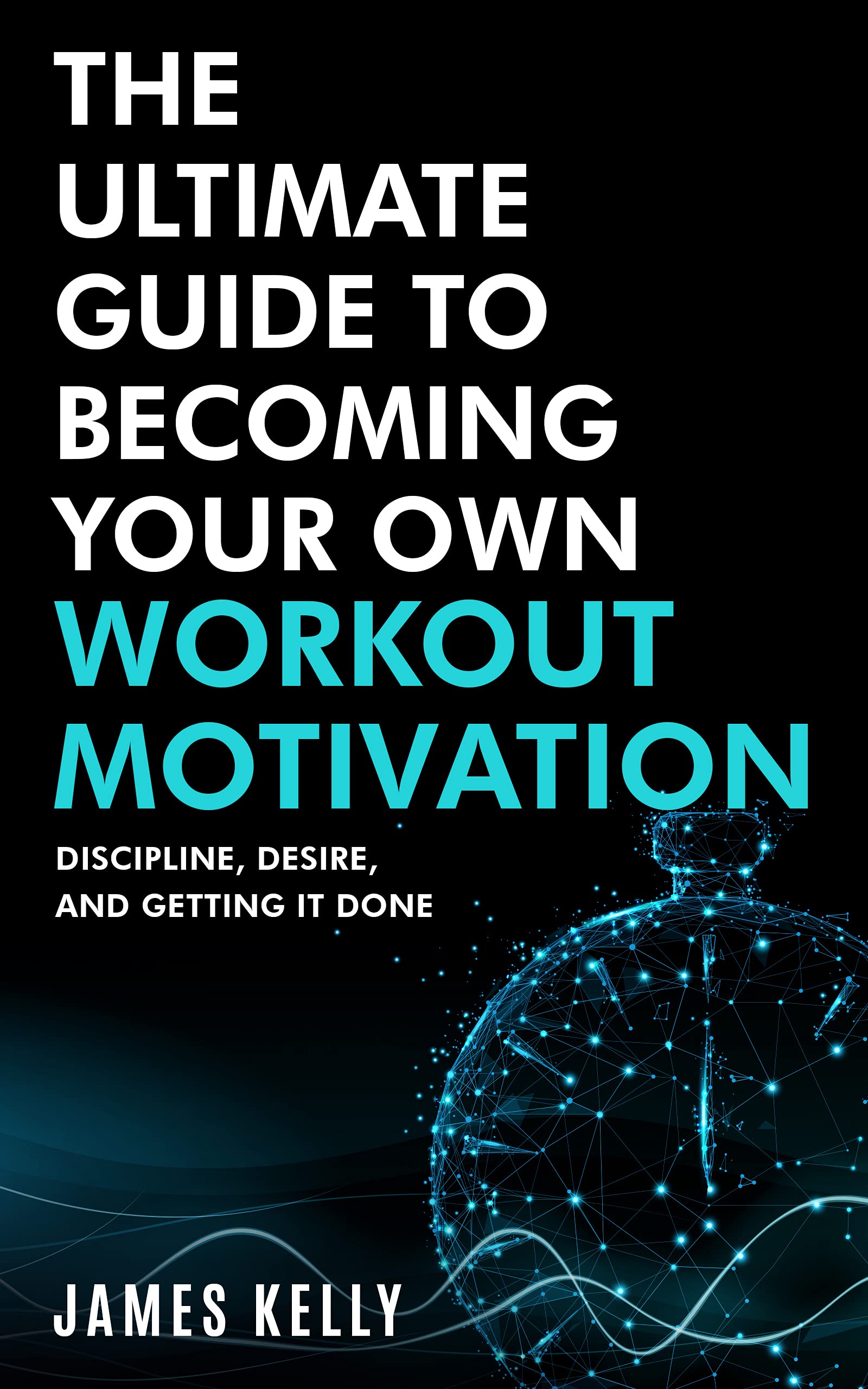 The Ultimate Guide to Becoming Your Own Workout Motivation: Discipline ...