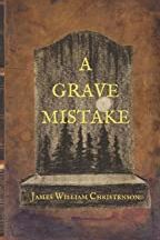A Grave Mistake by James William Christenson | Goodreads
