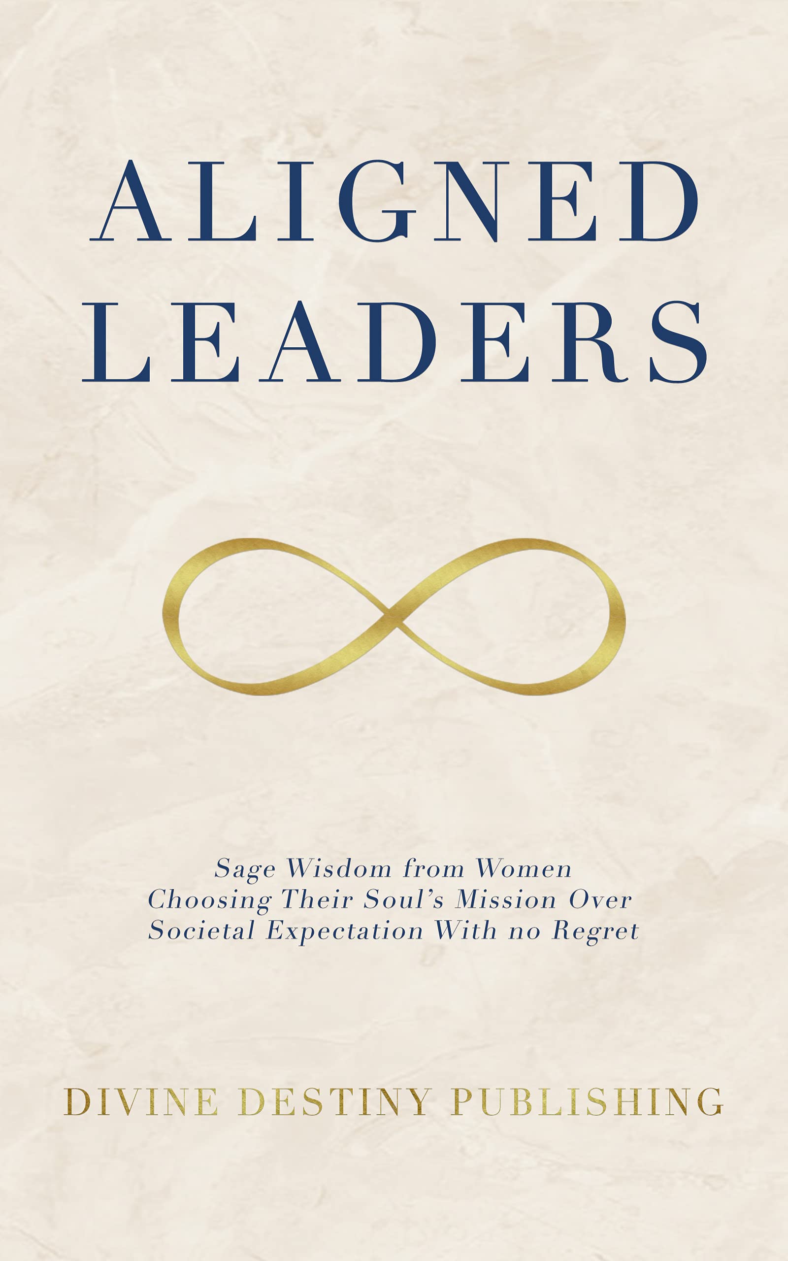 Aligned Leaders: Sage Wisdom From Women Choosing Their Soul's Mission ...