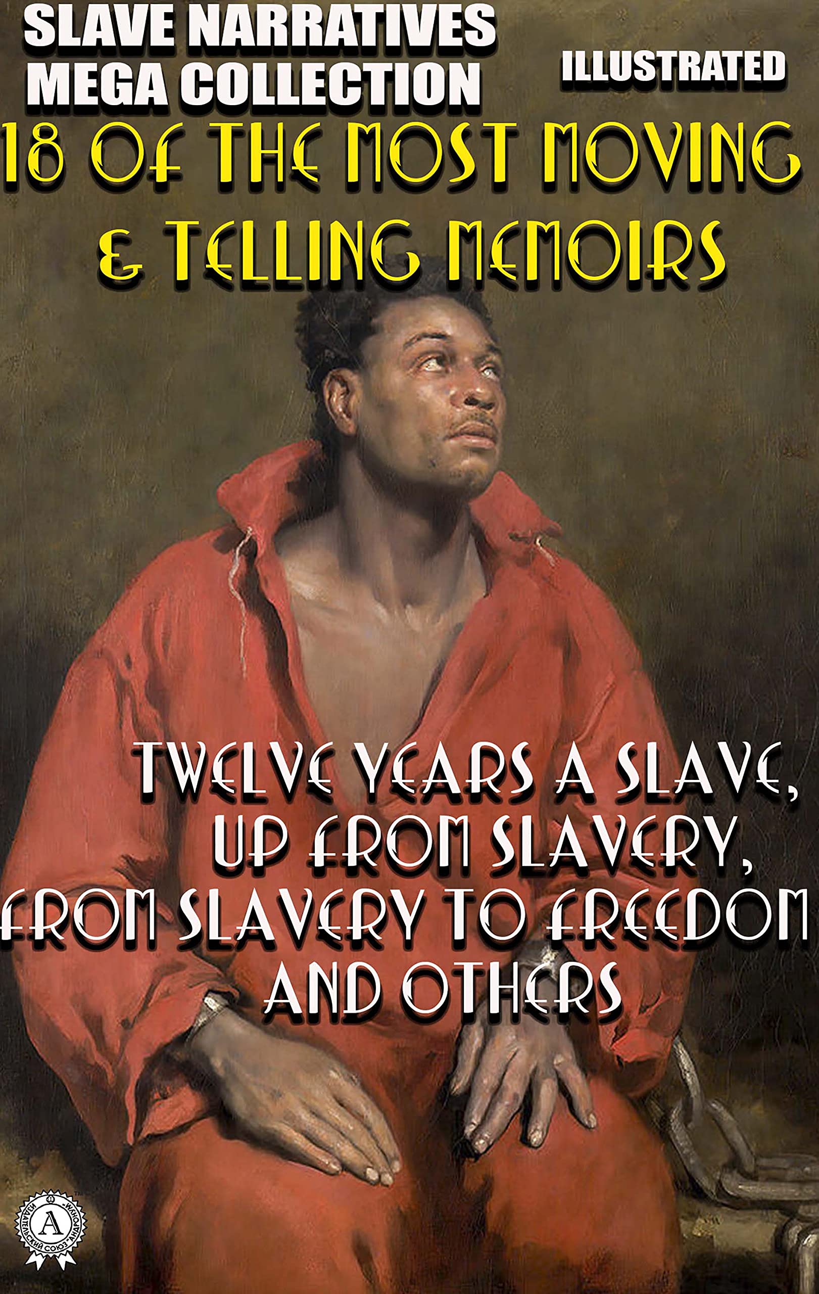 Slave Narratives Mega Collection. 18 of the Most Moving & Telling ...
