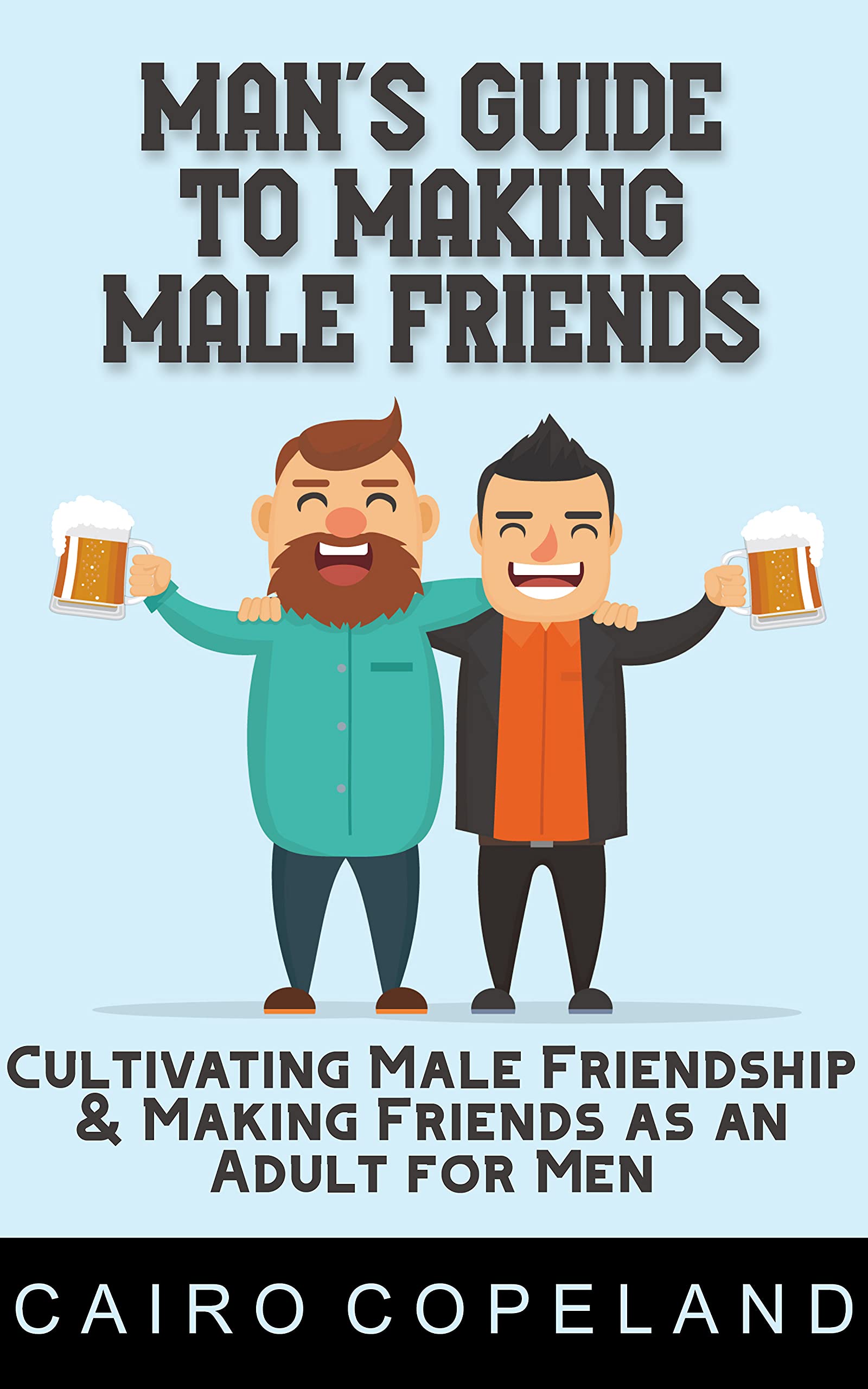 Man’s Guide to Making Male Friends: Cultivating Male Friendship ...