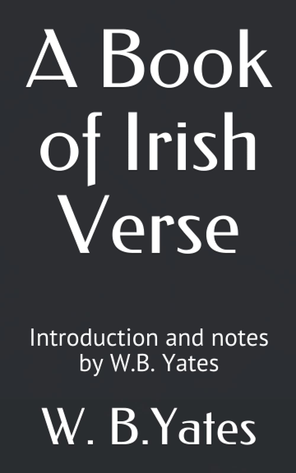 A Book of Irish Verse: Introduction and notes by W.B. Yates by W.B ...