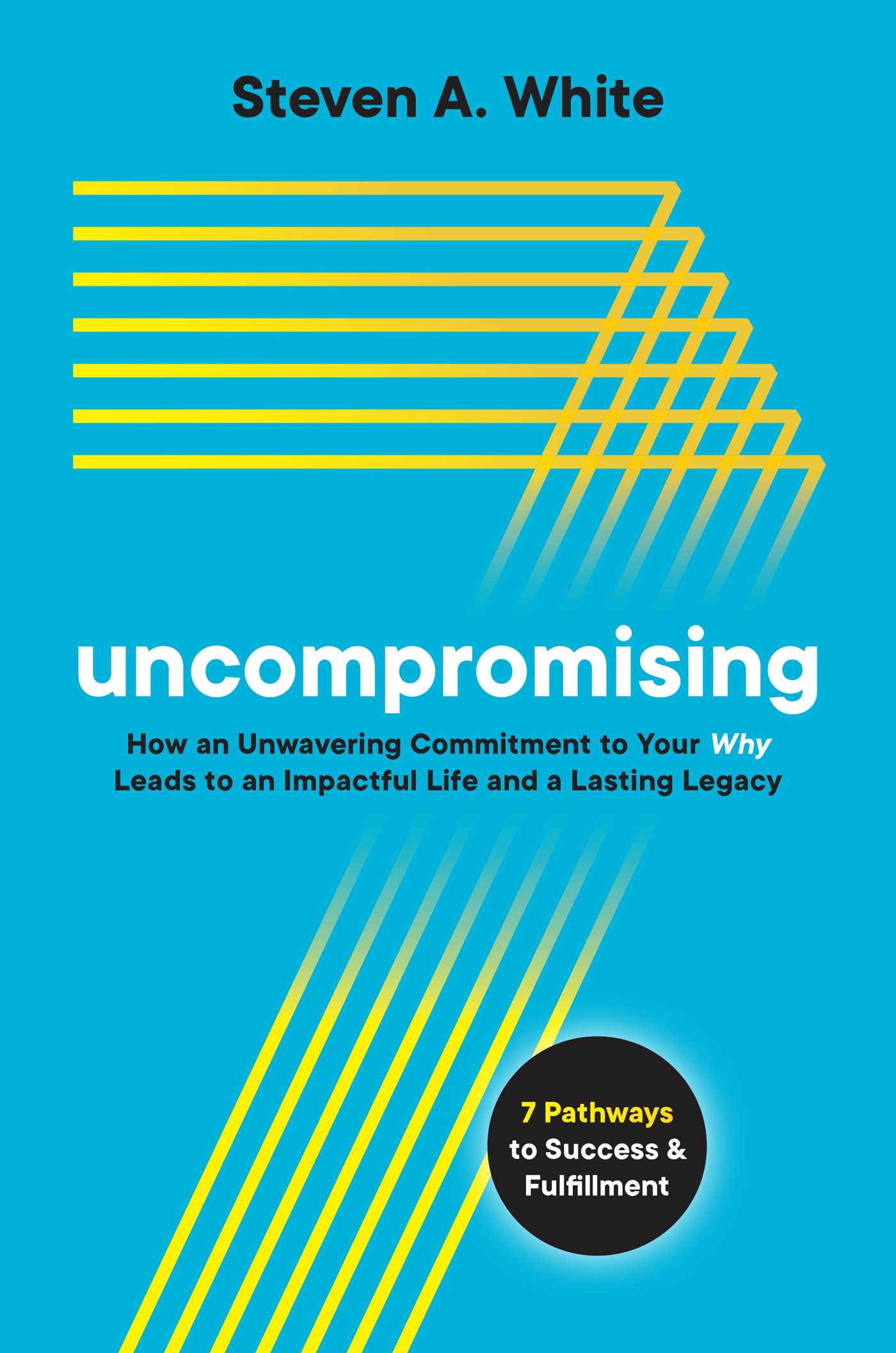 Uncompromising: How an Unwavering Commitment to Your Why Leads to an ...