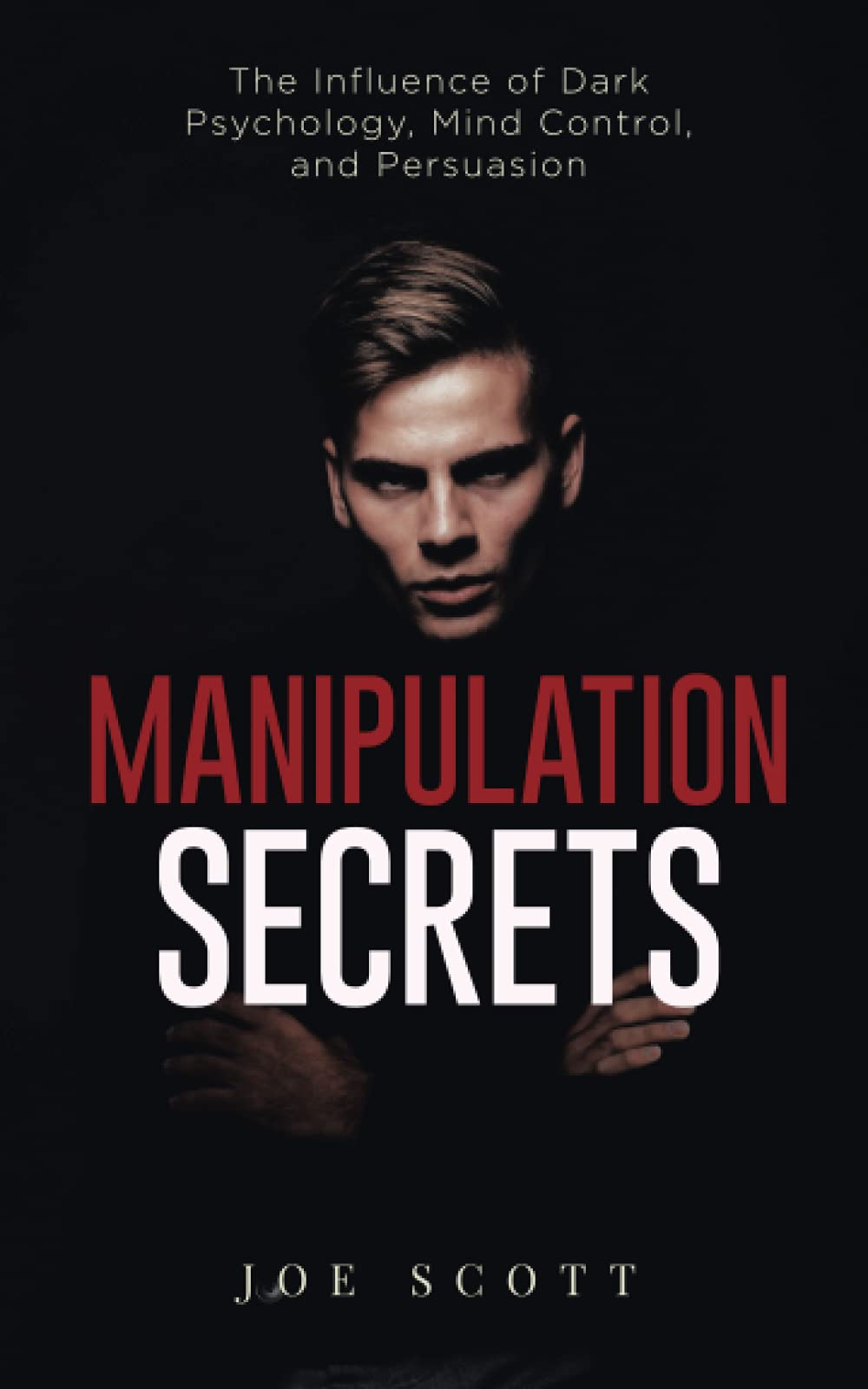 MANIPULATION SECRETS: The Influence of Dark Psychology, Mind Control ...