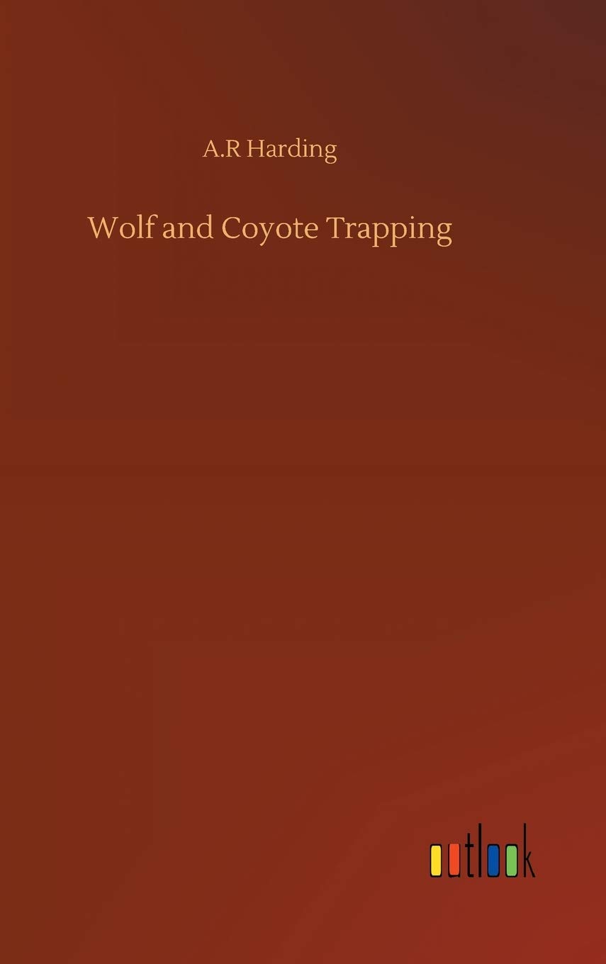 Wolf and Coyote Trapping by A.R. Harding | Goodreads