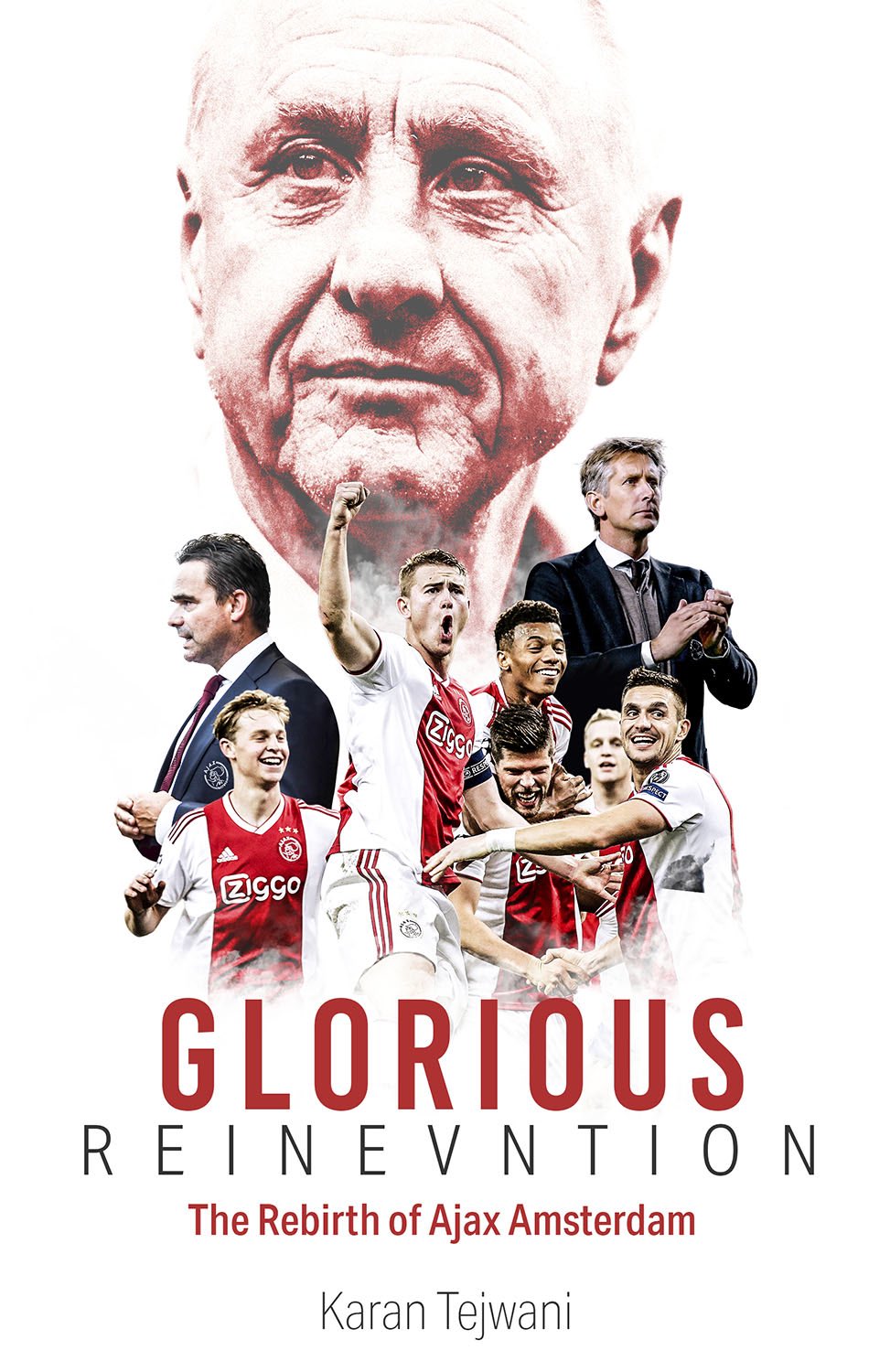 Glorious Reinvention: The Rebirth of Ajax Amsterdam by Karan Tejwani ...