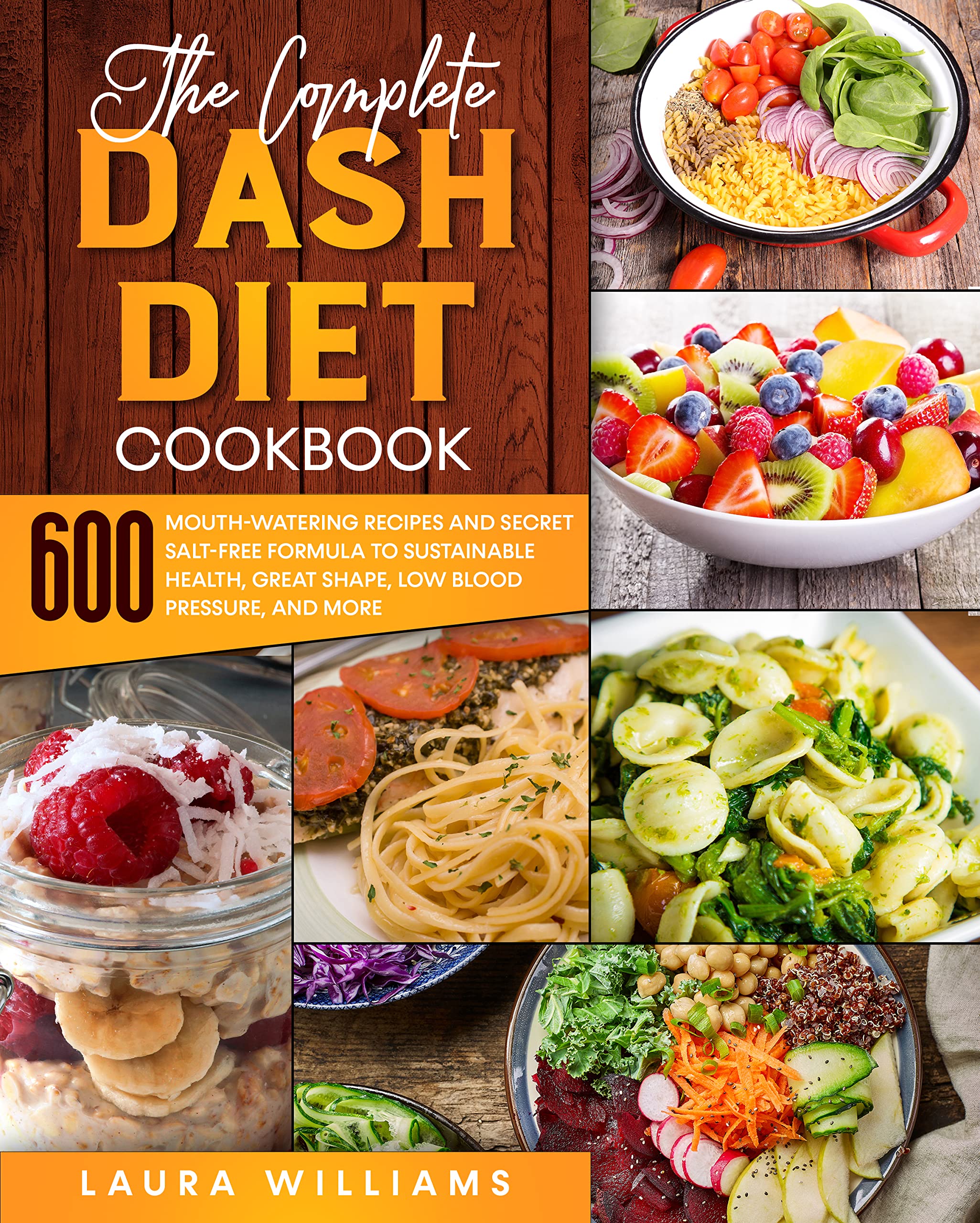 The Complete Dash Diet Cookbook 600 Mouth Watering Recipes And Secret