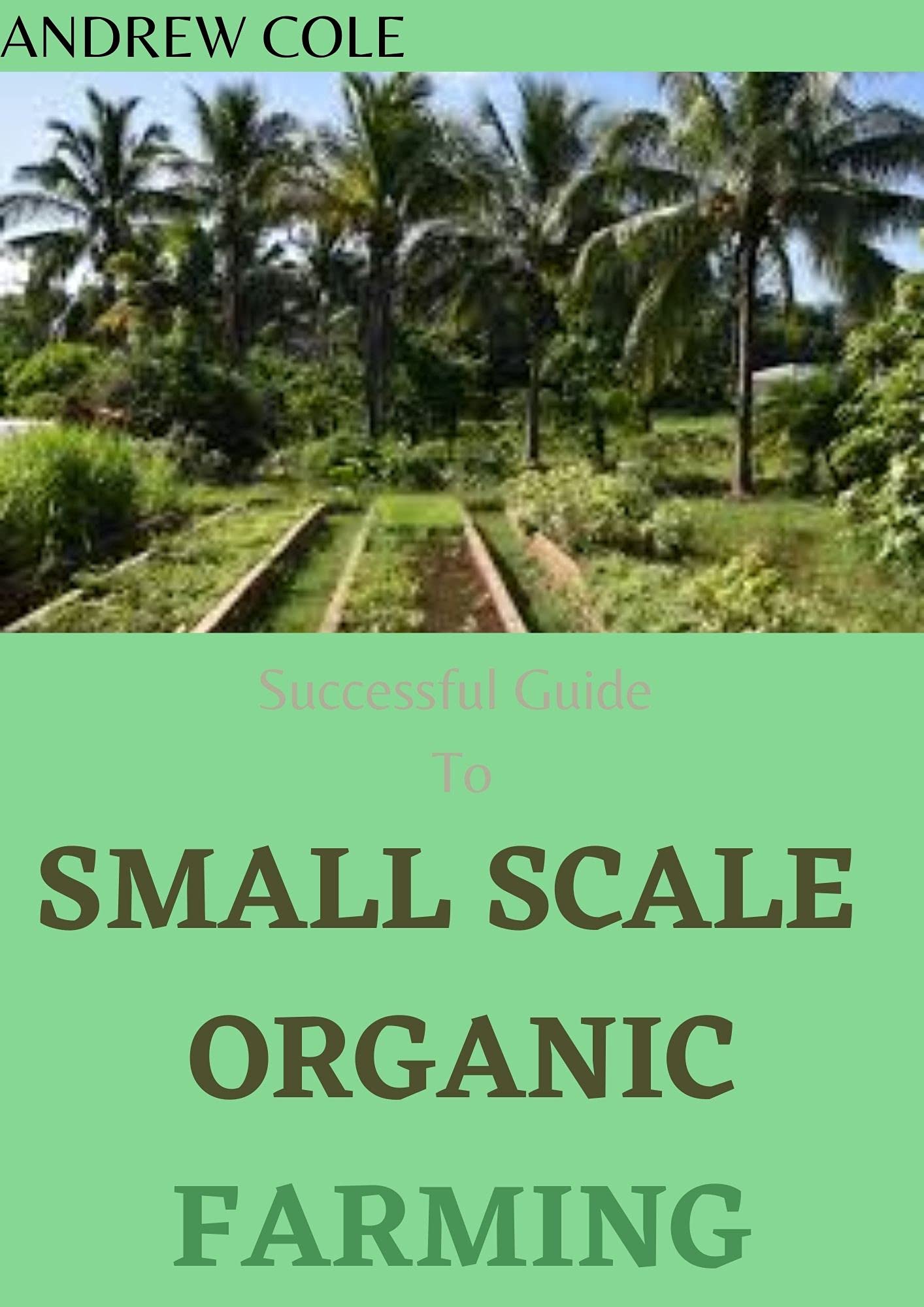 Successful Guide To Small Scale Organic Farming : Gardener's Guide to ...