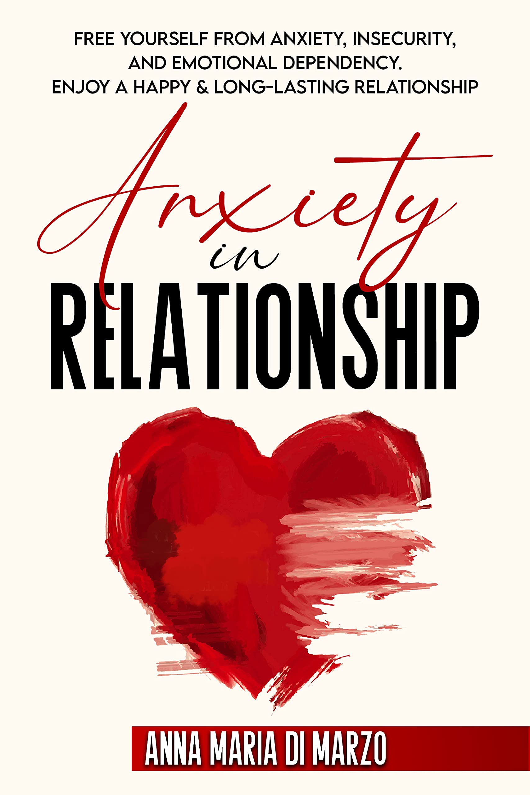 Anxiety in Relationship: Free Yourself of the Anxiety, Insecurity and ...
