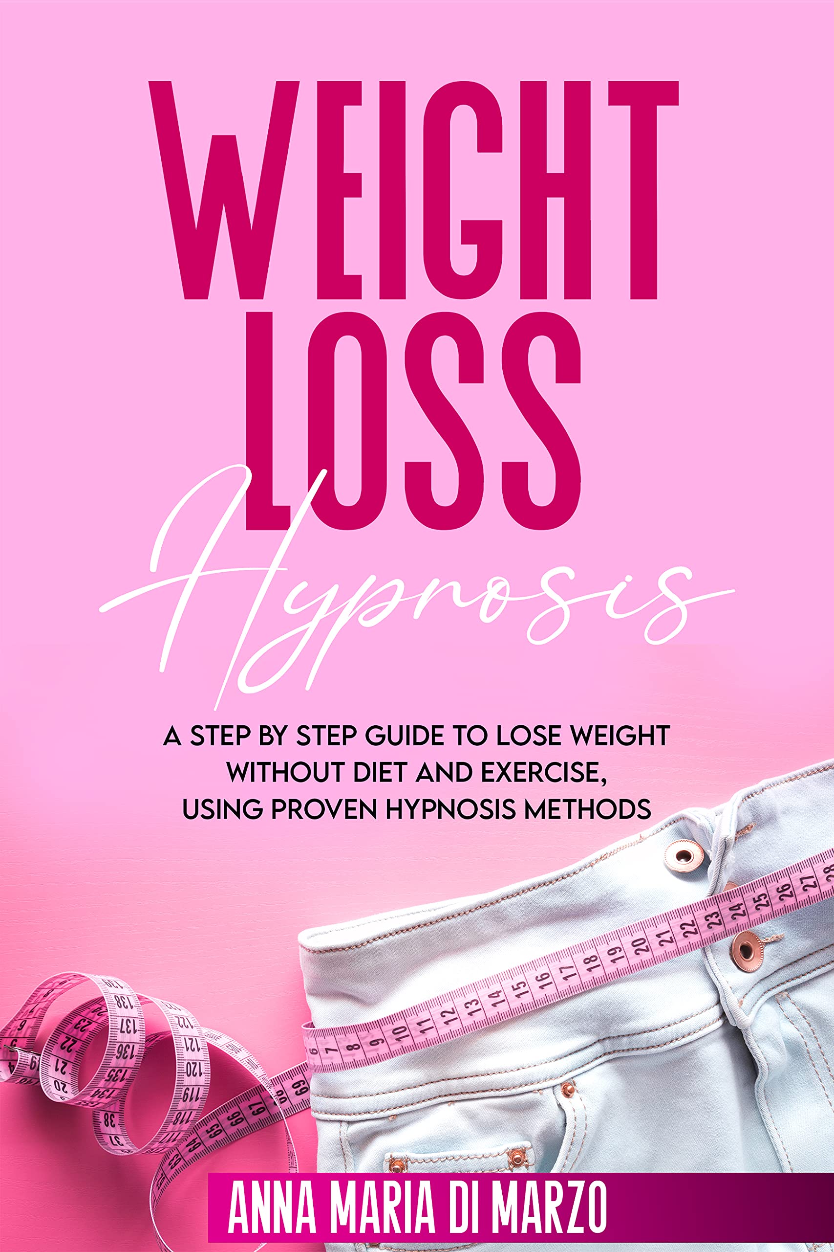 Weight Loss Hypnosis: A Step By Step Guide to Lose Weight Without Diet ...