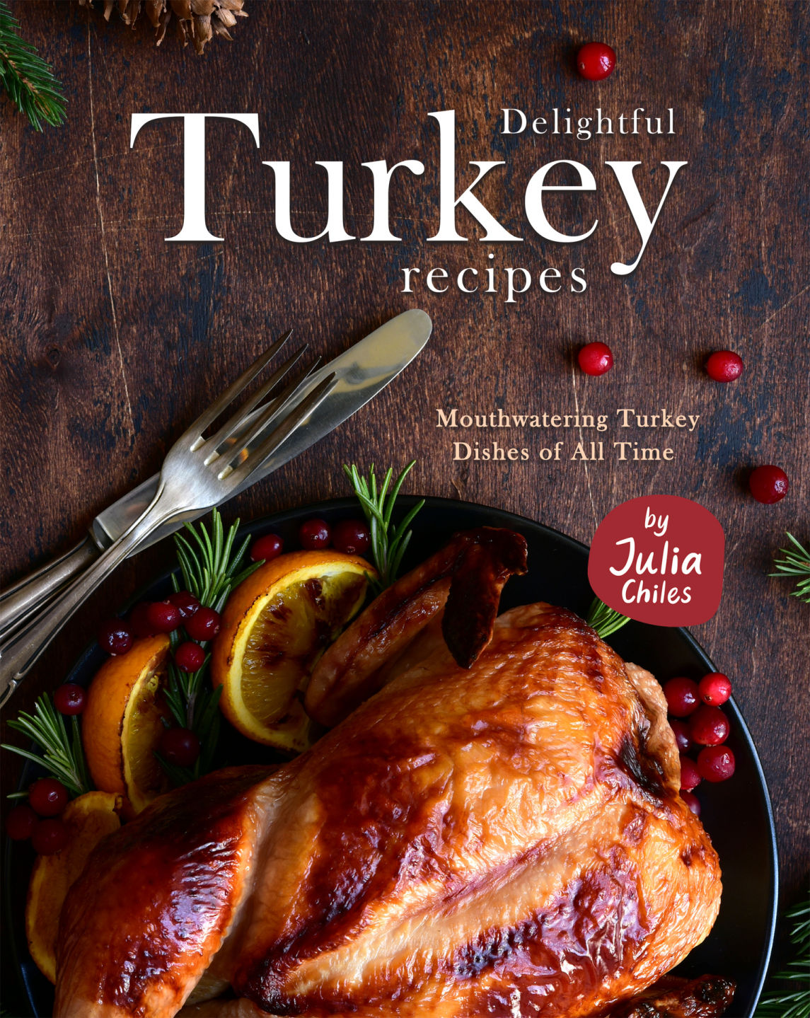 Delightful Turkey Recipes: Mouthwatering Turkey Dishes of All Time by ...