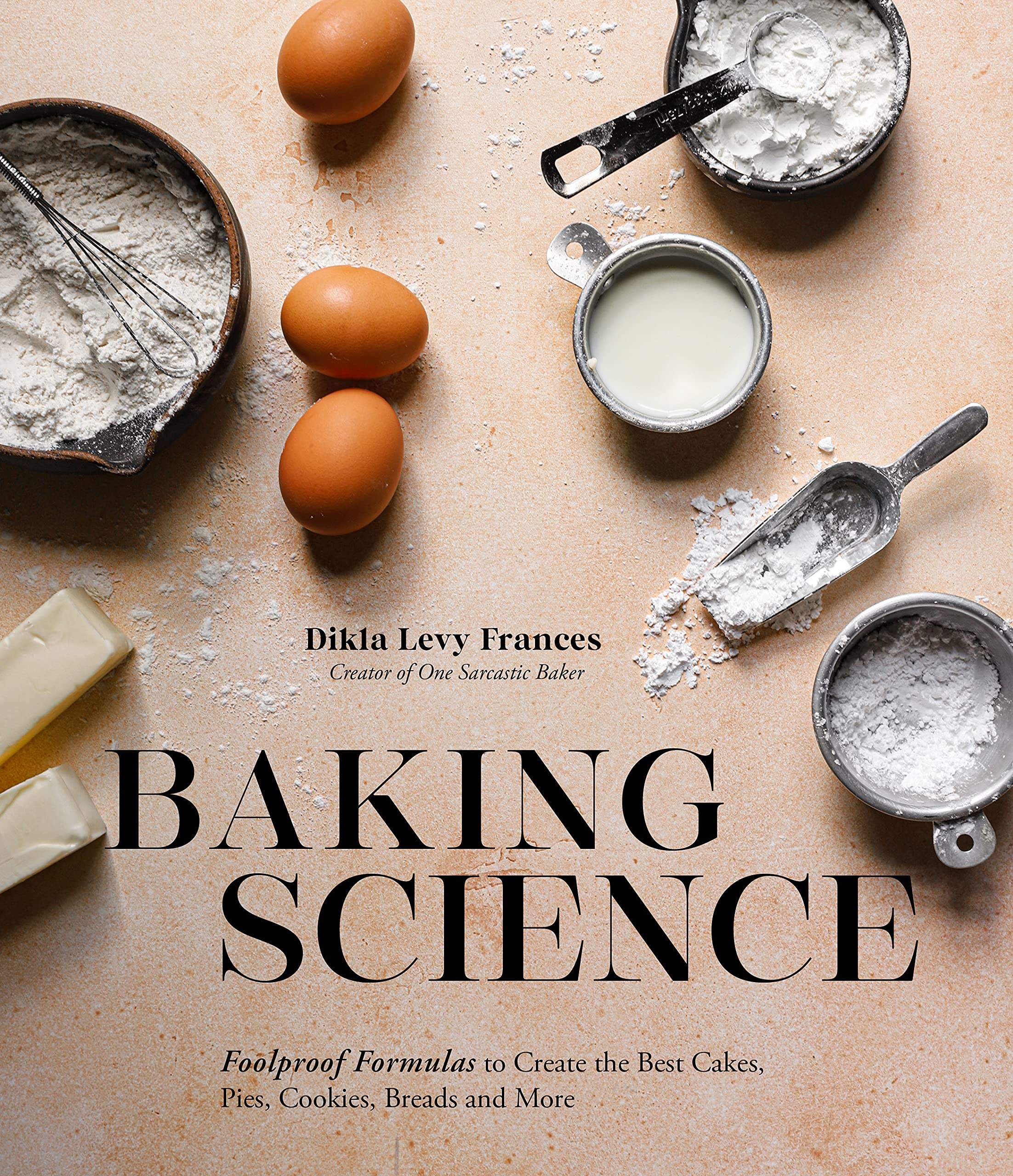 Baking Science: Foolproof Formulas to Create the Best Cakes, Pies ...