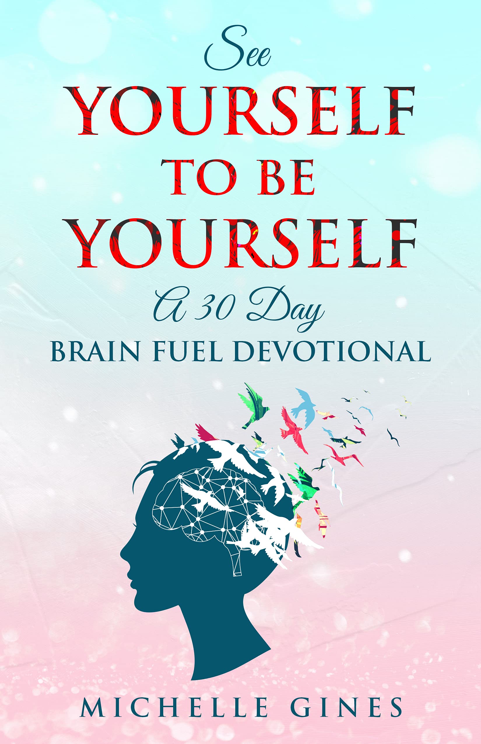 See Yourself to Be Yourself: A 30 Day Brain Fuel Devotional by Michelle ...