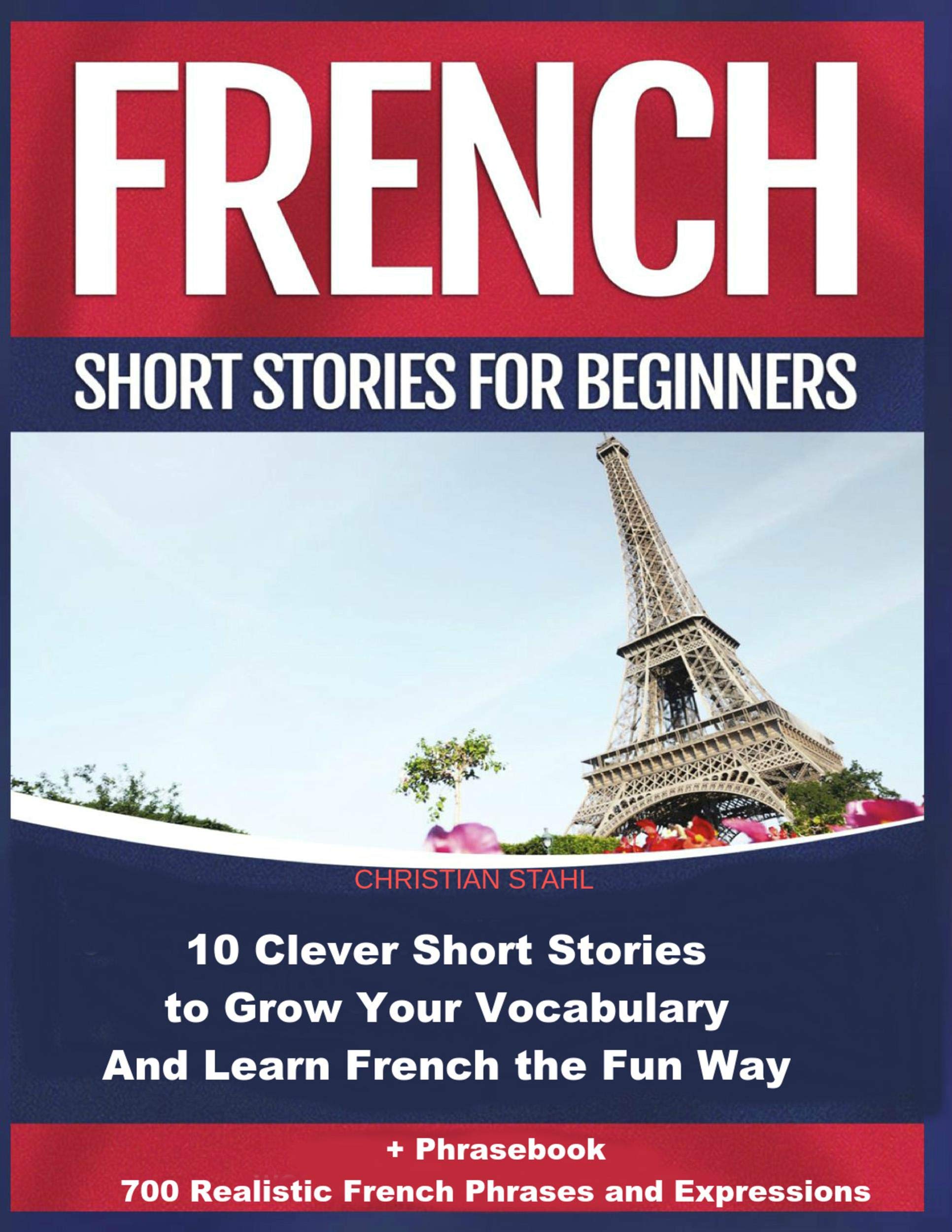 French Short Stories for Beginners 10 Clever Short Stories to Grow Your Vocabulary and Learn ...