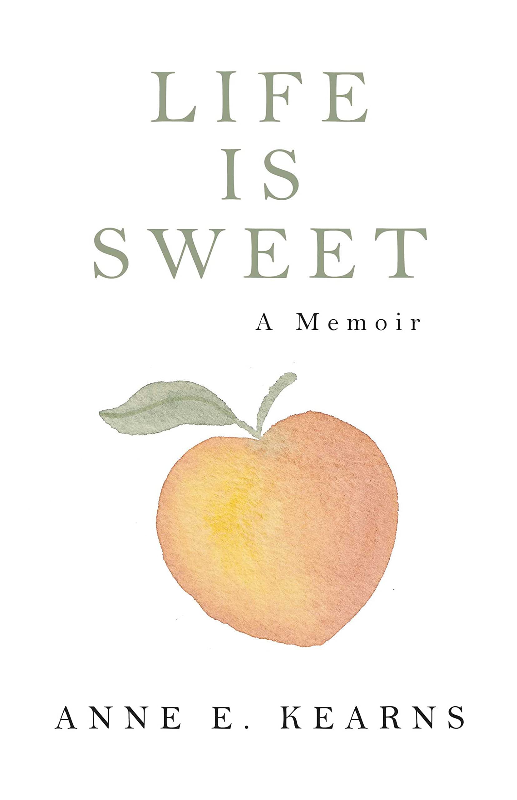 Life Is Sweet: A Memoir by Anne Kearns | Goodreads