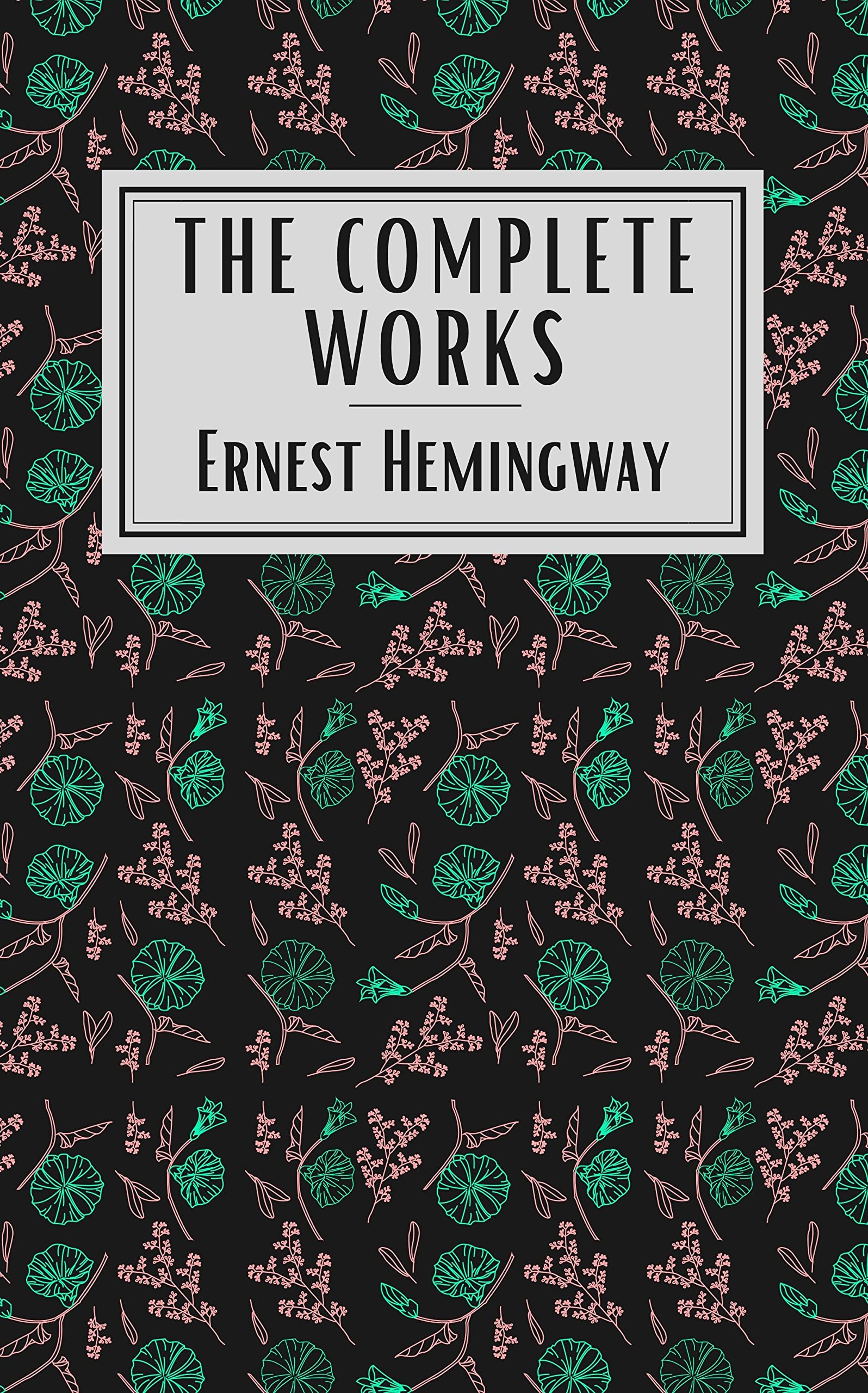 Ernest Hemingway: Complete Works by Ernest Hemingway | Goodreads